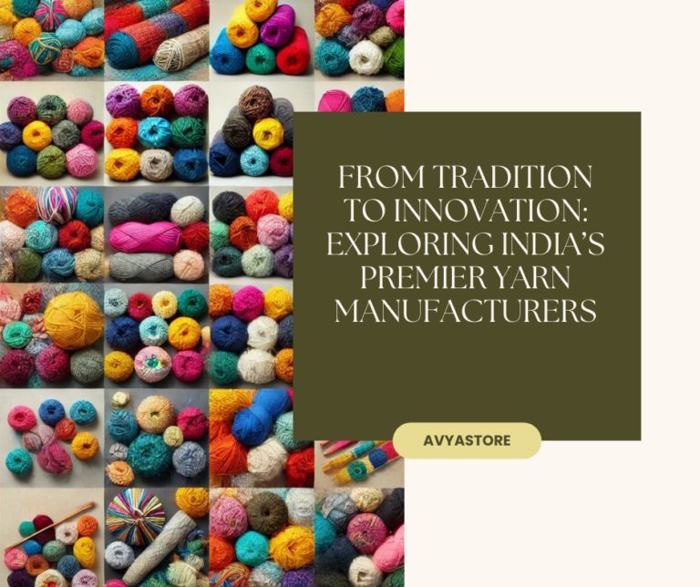 From Tradition to Innovation: Exploring India’s Premier Yarn ...